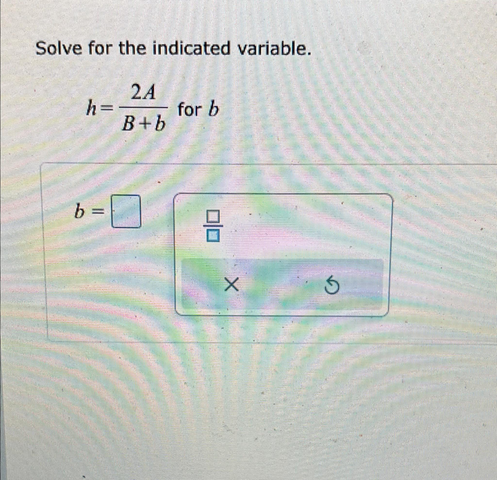 Solved Solve for the indicated variable.h=2AB+b ﻿for bb= | Chegg.com