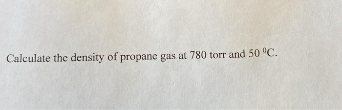 Solved Calculate the density of propane gas at 780 torr and | Chegg.com