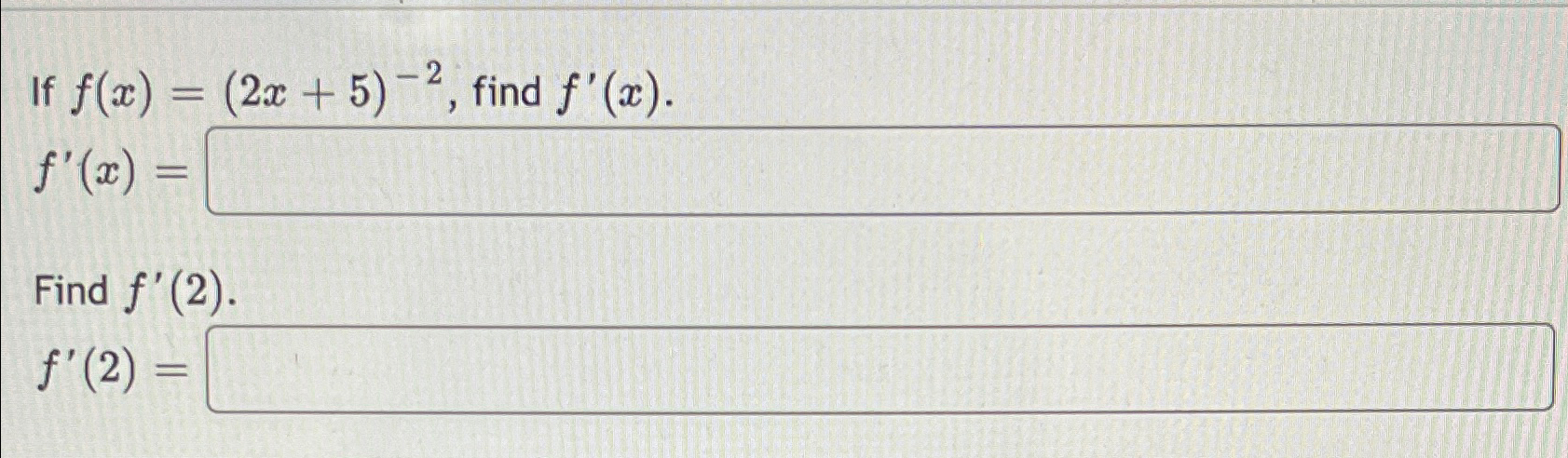 Solved If f(x)=(2x+5)-2, ﻿find f'(x)f'(x)=Find f'(2).f'(2)= | Chegg.com