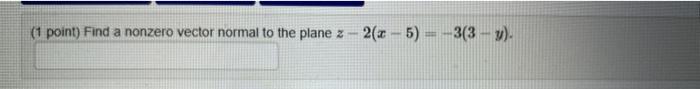 Solved (1 point) Find a nonzero vector normal to the plane z | Chegg.com