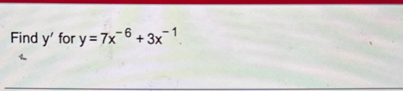 Solved Find y' ﻿for y=7x-6+3x-1 | Chegg.com