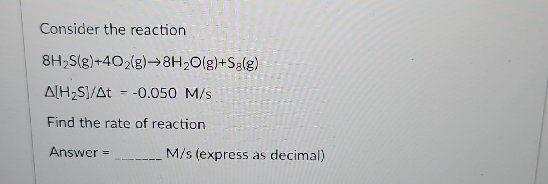 Solved Consider the reaction 8H2 S( g)+4O2( g)→8H2O(g)+S8( | Chegg.com