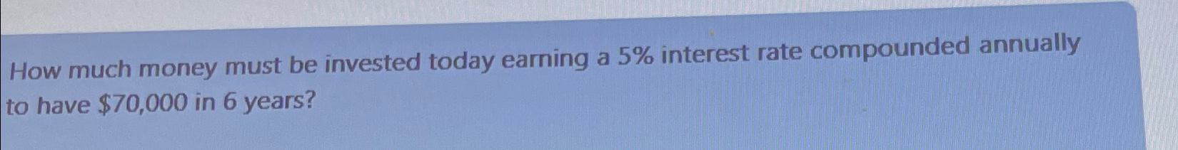 Solved How much money must be invested today earning a 5% | Chegg.com