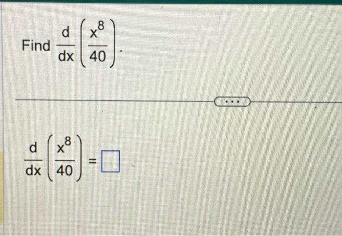 Solved Find dxd(40x8) dxd(40x8)= | Chegg.com
