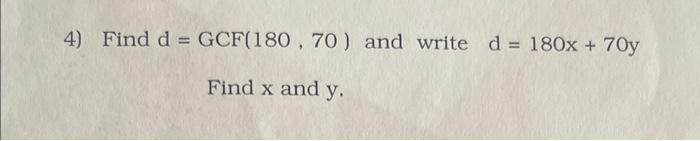 Solved 4) Find d=GCF(180,70) and write d=180x+70y Find x and | Chegg.com