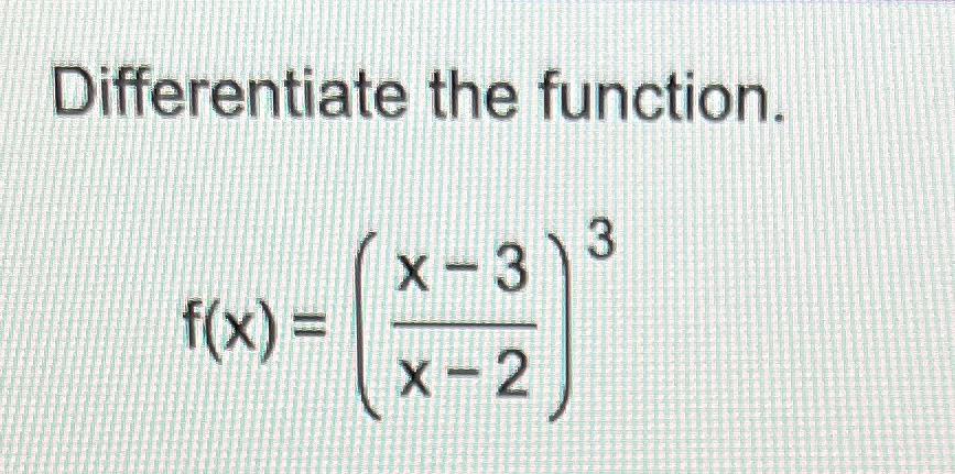 Solved Differentiate the function.f(x)=(x-3x-2)3 | Chegg.com