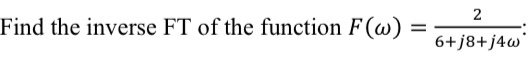 Solved 2 Find the inverse FT of the function F(w): 6+j8+j4w | Chegg.com