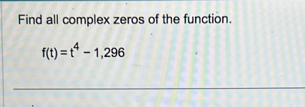 Solved Find all complex zeros of the function.f(t)=t4-1,296 | Chegg.com