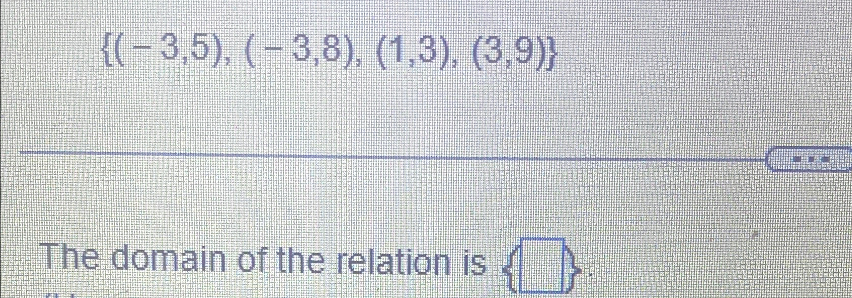 Solved {(-3,5),(-3,8),(1,3),(3,9)}The domain of the relation | Chegg.com