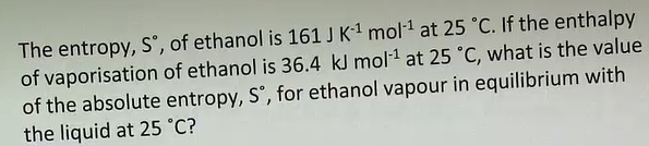 Solved The entropy, S°, ﻿of ethanol is 161JK-1mol-1 ﻿at | Chegg.com