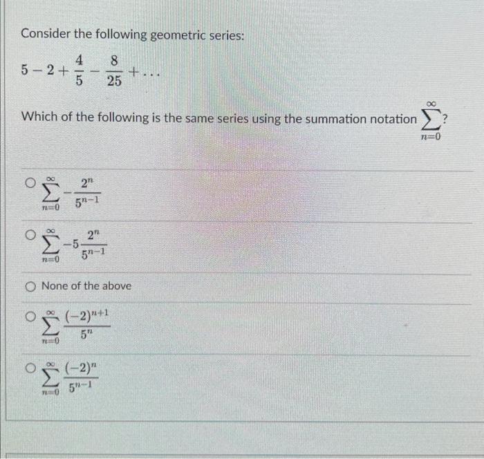 Solved Consider the following geometric series: 5−2+54−258+… | Chegg.com