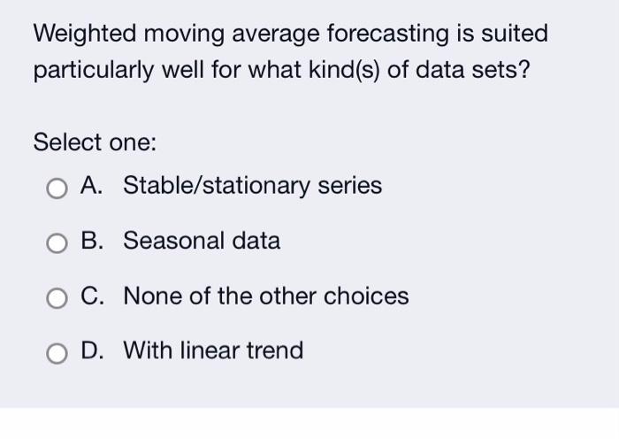 Solved Weighted moving average forecasting is suited | Chegg.com