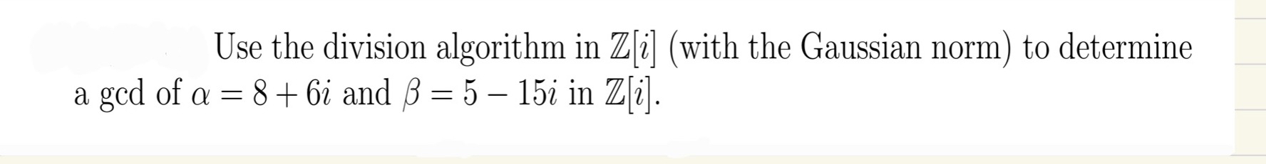 Solved Use the division algorithm in Z[i] (with the Gaussian | Chegg.com