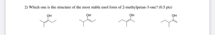 Solved 2) Which one is the structure of the most stable enol | Chegg.com