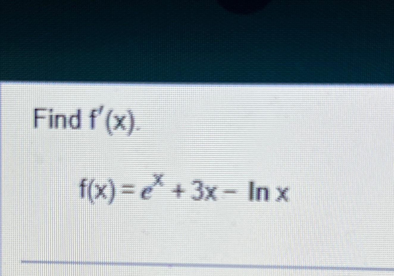 Solved Find f'(x)f(x)=ex+3x-lnx | Chegg.com