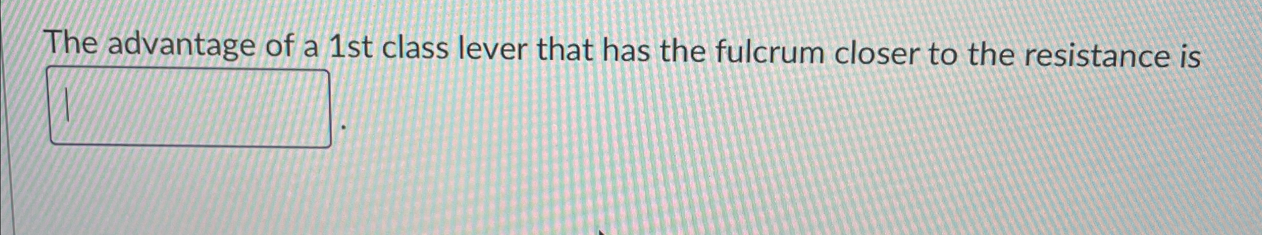 Solved The advantage of a 1st class lever that has the | Chegg.com