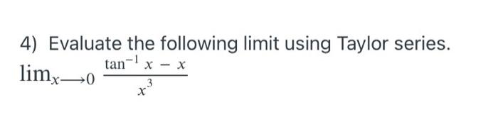 Solved 4) Evaluate the following limit using Taylor series. | Chegg.com