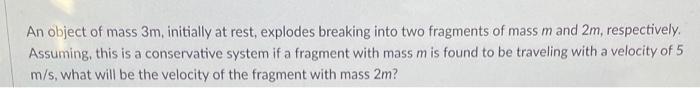 Solved An object of mass 3m, initially at rest, explodes | Chegg.com
