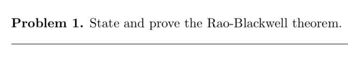 Solved Problem 1. State and prove the Rao-Blackwell theorem. | Chegg.com