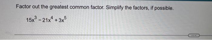 Solved Factor out the greatest common factor. Simplify the | Chegg.com