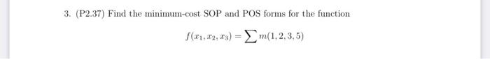 Solved 3. (P2.37) Find the minimum-cost SOP and POS forms | Chegg.com