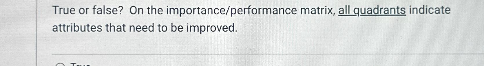 Solved True or false? On the importance/performance matrix, | Chegg.com