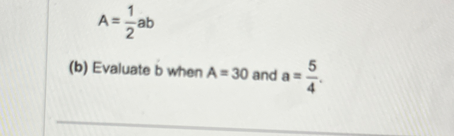 Solved A=12ab ﻿Evaluate b when A=30 ﻿and a=54. | Chegg.com