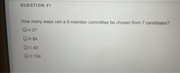 Solved QUESTION 21 How many ways can a 5-member committee be | Chegg.com