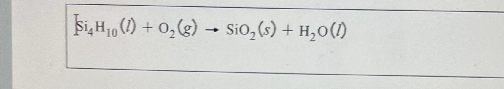 Solved Si4H10(l)+O2(g)→SiO2(s)+H2O(l) | Chegg.com