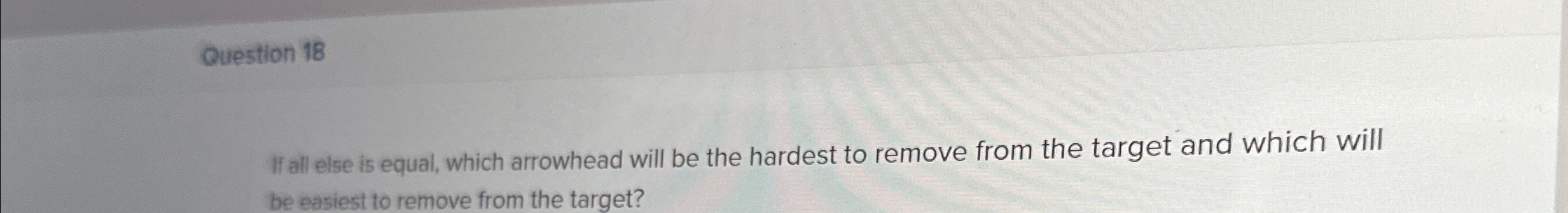 Solved Question 18If all else is equal, which arrowhead will | Chegg.com