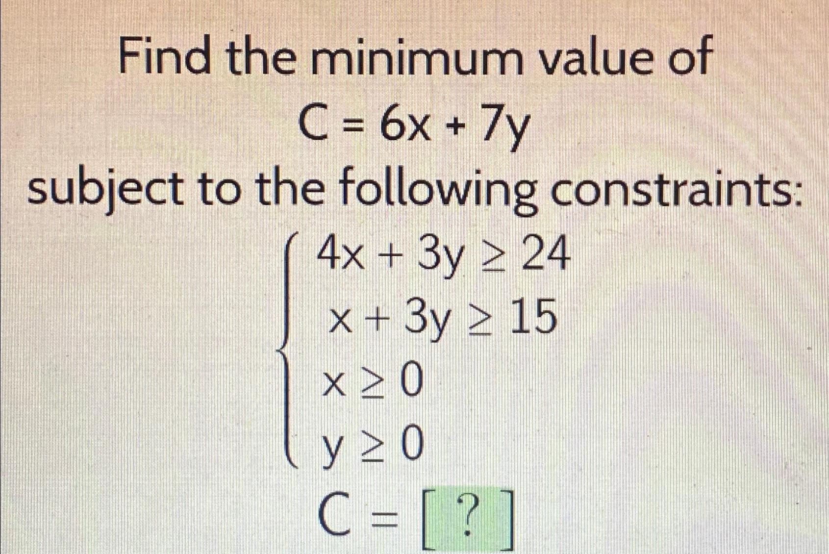 Solved Find the minimum value ofC=6x+7ysubject to the | Chegg.com
