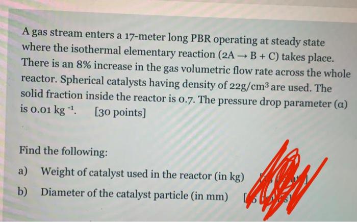 Solved A gas stream enters a 17-meter long PBR operating at | Chegg.com