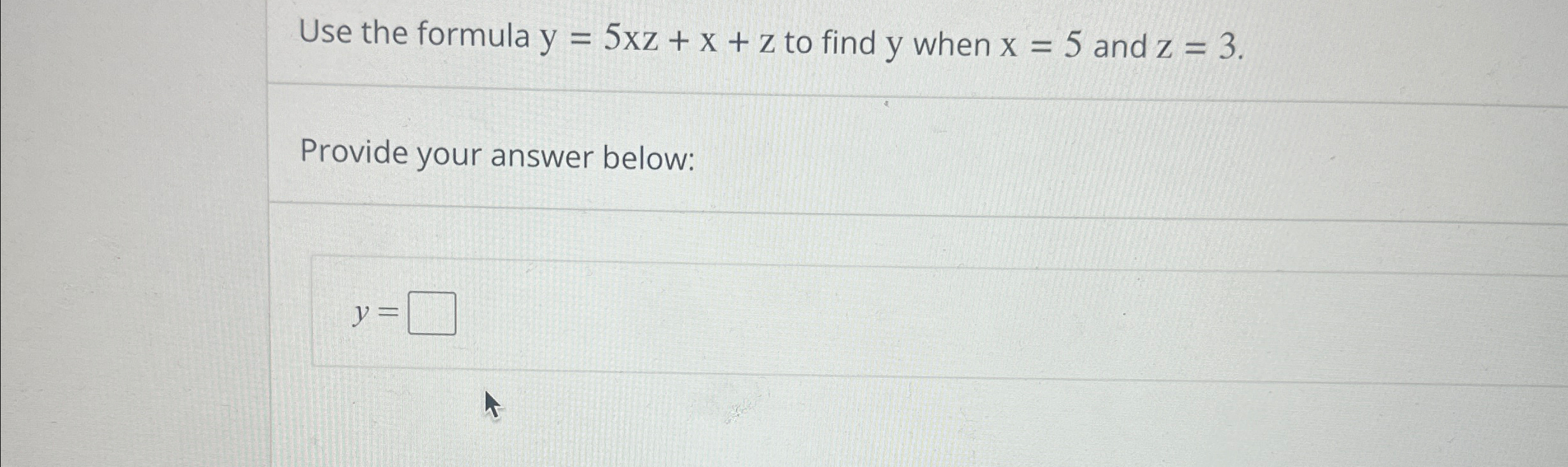 Solved Use the formula y=5xz+x+z ﻿to find y ﻿when x=5 ﻿and | Chegg.com