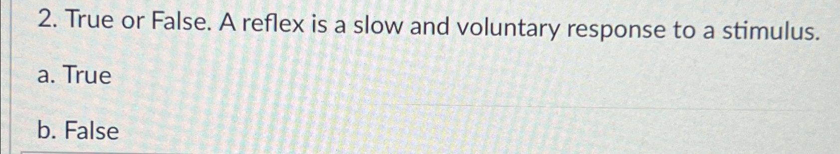 Solved True or False. A reflex is a slow and voluntary | Chegg.com