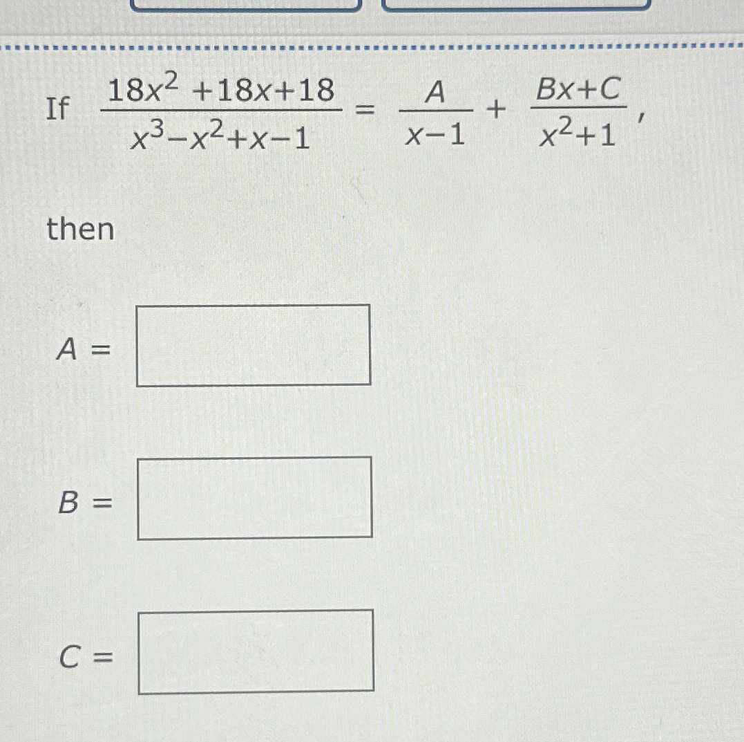 If 18x2+18x+18x3-x2+x-1=Ax-1+Bx+Cx2+1thenA=B=C= | Chegg.com