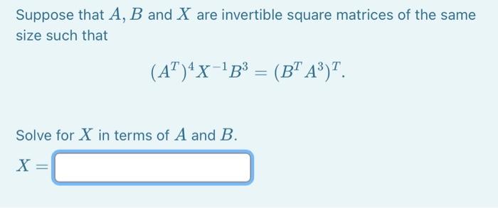 Solved Suppose That A B And X Are Invertible Square Matrices