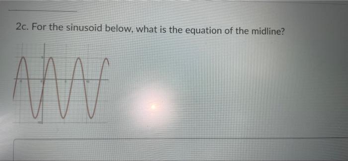 Solved 2c. For the sinusoid below, what is the equation of | Chegg.com