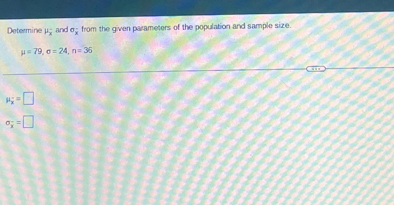 Solved Determine μx‾-and σx‾ ﻿from the given parameters of | Chegg.com