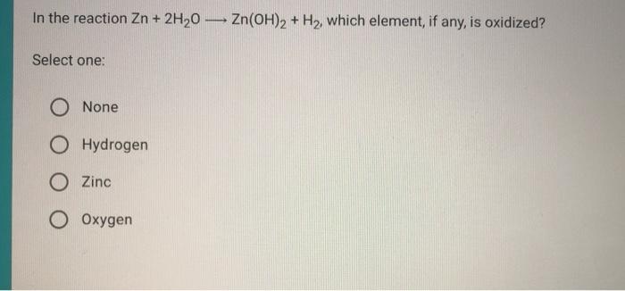 Solved In the reaction Zn + 2H20 — Zn(OH)2 + H2, which | Chegg.com