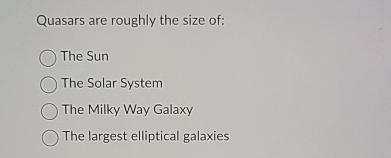 Solved Quasars are roughly the size of:The SunThe Solar | Chegg.com