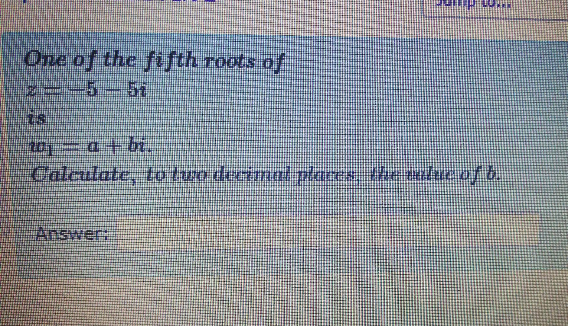 Solved One of the fifth roots of z = -5 - 5 13 W1 = a + bi. | Chegg.com