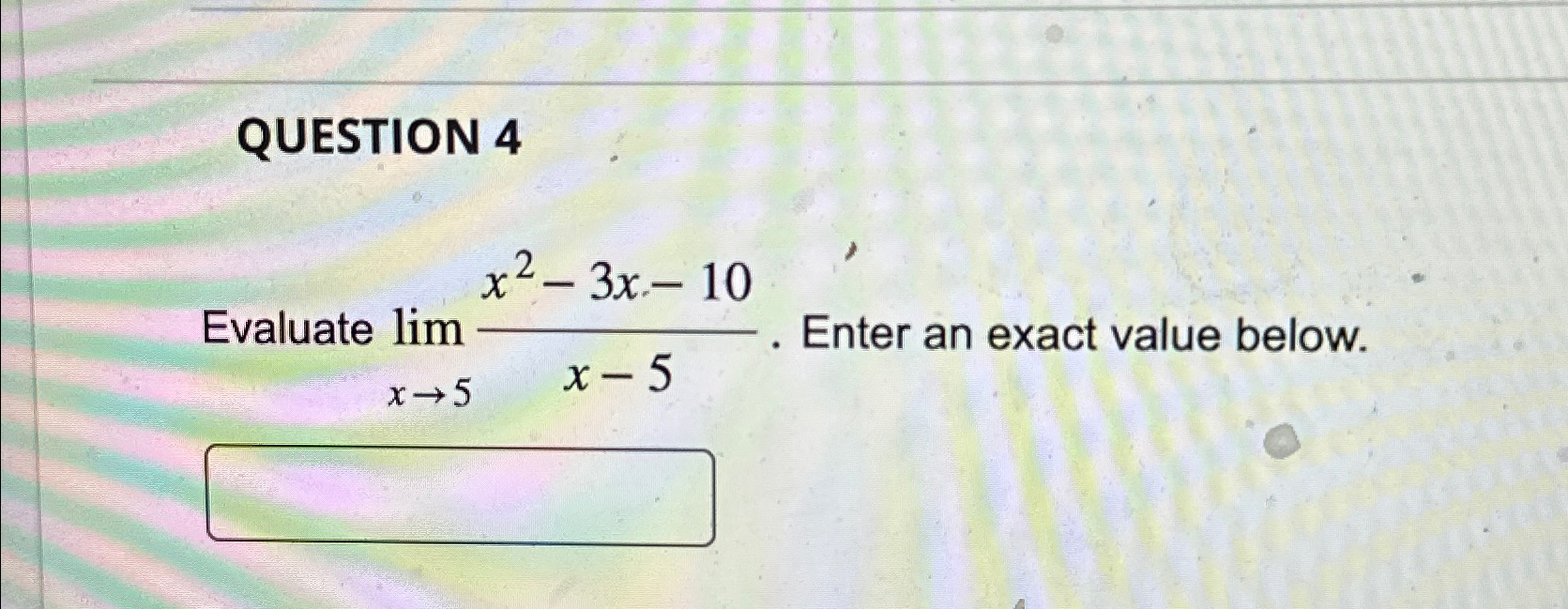 Solved QUESTION 4Evaluate limx→5x2-3x-10x-5. ﻿Enter an exact | Chegg.com