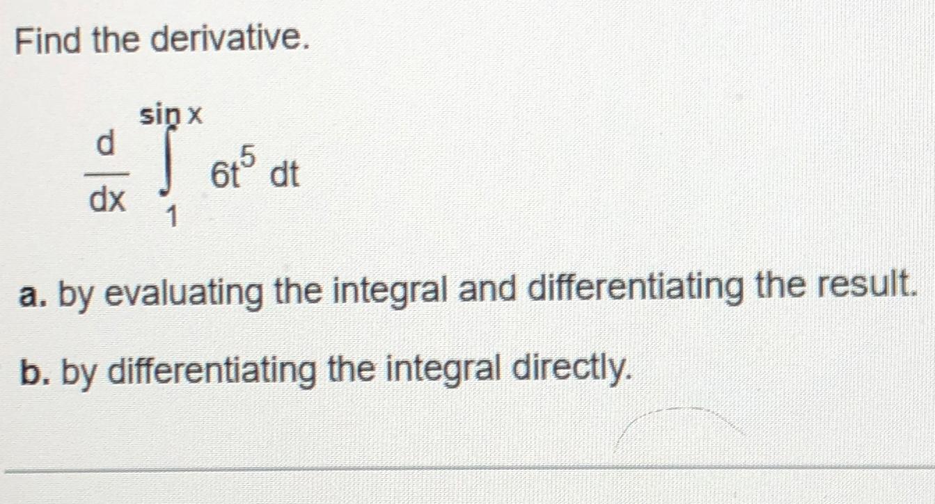 Solved Find the derivative.ddx∫1sinx6t5dta. ﻿by evaluating | Chegg.com
