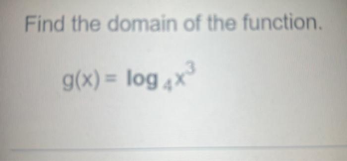Solved Find the domain of the function. g(x)=log4x3 | Chegg.com