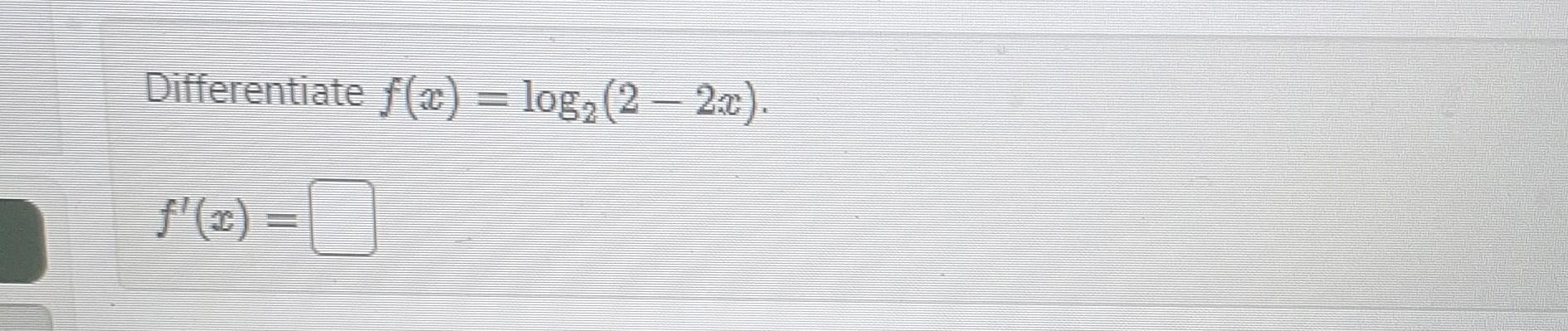 Solved Differentiate f(x)=log2(2−2x). f′(x)= | Chegg.com