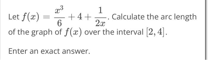 Solved Let f(x)=6x3+4+2x1. Calculate the arc length of the | Chegg.com