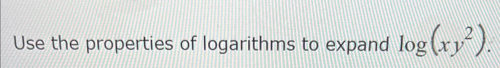 Solved Use the properties of logarithms to expand log(xy2). | Chegg.com