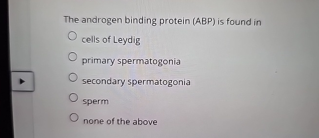 Solved The androgen binding protein (ABP) ﻿is found incells | Chegg.com