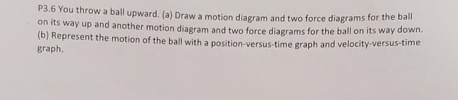 Solved P3.6 You throw a ball upward. (a) Draw a motion | Chegg.com