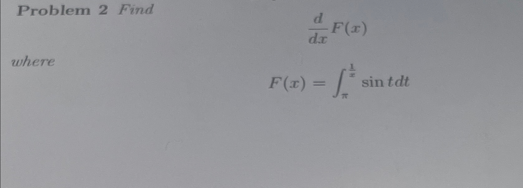 Solved Problem 2 ﻿FindddxF(x)whereF(x)=∫π1xsintdt | Chegg.com